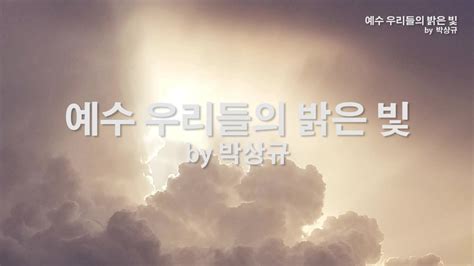 예수 우리들의 밝은 빛 By 박상규 Youtube