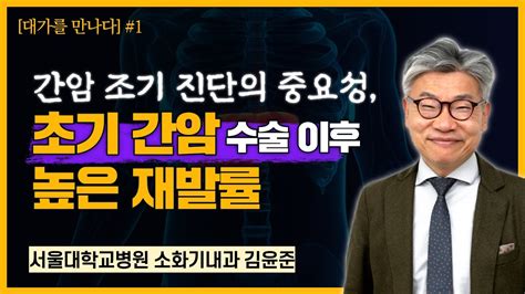 대가를 만나다 1편 간암 조기 진단의 중요성과 재발을 막기 위한 간암보조요법 Youtube