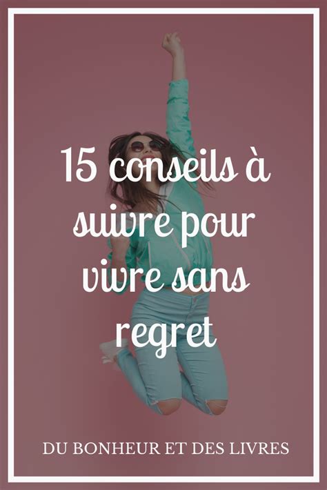 Vivre sans regret 15 conseils à suivre pour ne rien regretter