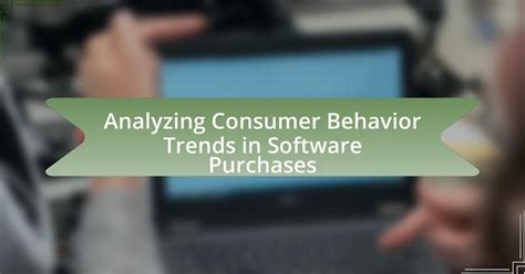 Analyzing Consumer Behavior Trends In Software Purchases • Order