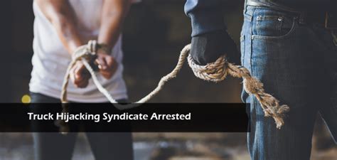 Members Of A Truck Hijacking Syndicate Were Arrested And Charged For
