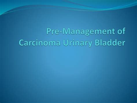 Pre Management Of Carcinoma Urinary Bladder Ppt