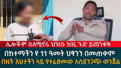 በከተማችን የ11 ዓመት ህፃንን በመጠቀም በዚች እህታችን ላይ የተፈፀመ ወንጀል ተጠንቀቁ Youtube