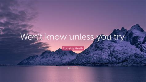 Lorraine Heath Quote Wont Know Unless You Try”