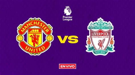 Manchester United Vs Liverpool En Vivo Premier League Jornada 32