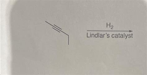 Solved Lindlars Catalyst H2