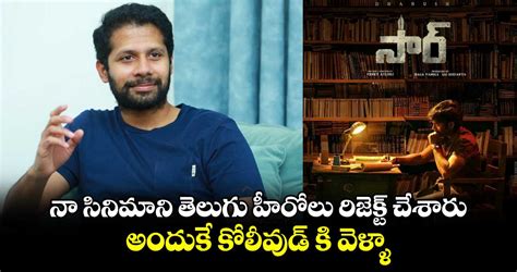 నా సినిమాని తెలుగు హీరోలు రిజెక్ట్ చేశారు అందుకే కోలీవుడ్ కి వెళ్ళా