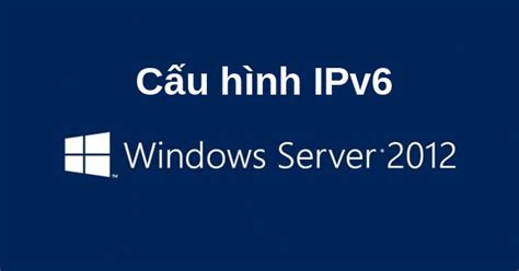 Instructions For Configuring IPv6 On Windows Server