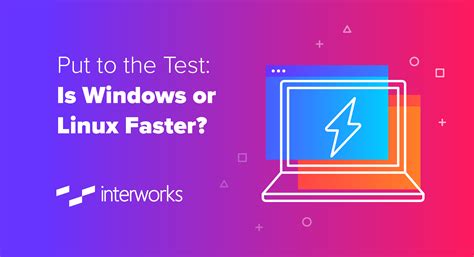 Put To The Test Is Windows Or Linux Faster InterWorks