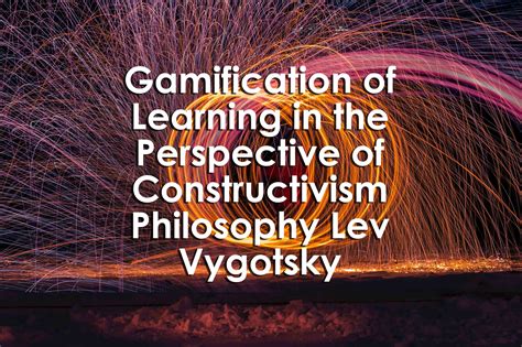 Gamification Of Learning In The Perspective Of Constructivism Philosophy Lev Vygotsky