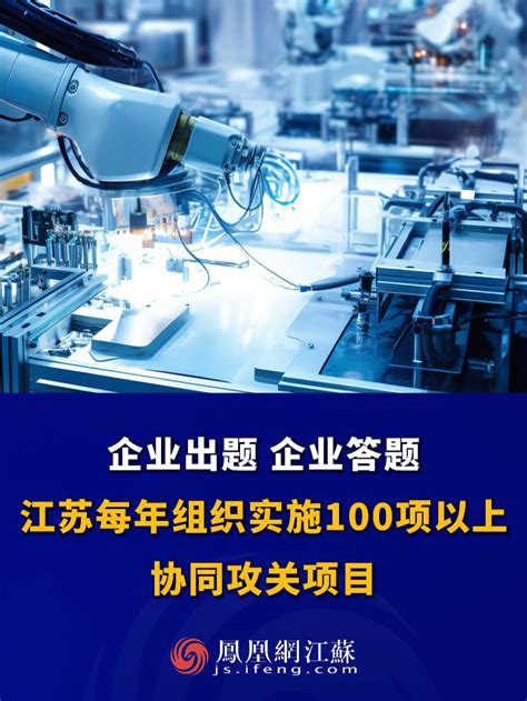 江苏feng时刻 “企业出题、企业答题”！江苏每年组织实施100项以上协同攻关项目。江苏 企业创新 高质量发展凤凰网视频凤凰网