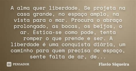 A Alma Quer Liberdade Se Projeta Na Flavio Siqueira Pensador
