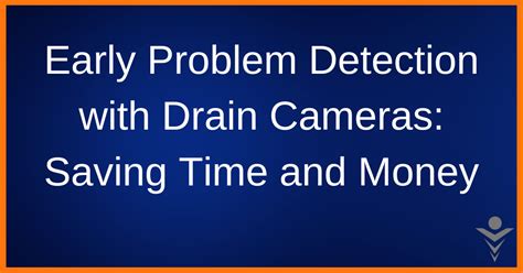 Early Problem Detection With Drain Cameras Saving Time And Money