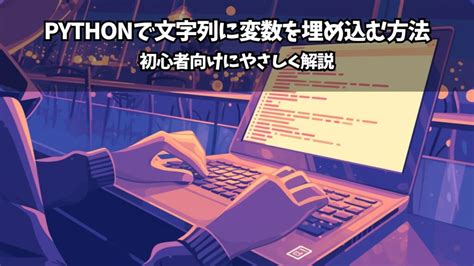 Pythonで文字列に変数を埋め込む方法｜初心者向けにやさしく解説 ちょげぶろぐ