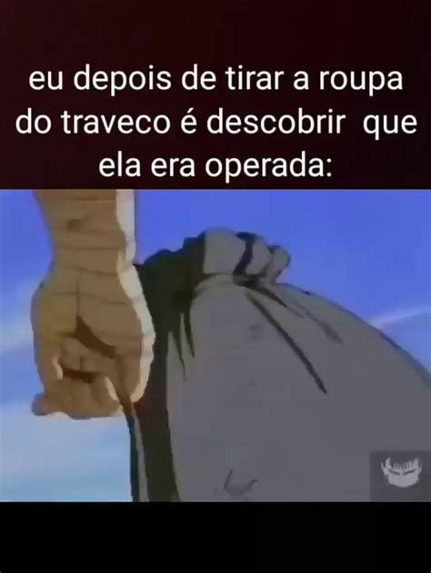 Eu Depois De Tirar A Roupa Do Traveco é Descobrir Que Ela Era Operada