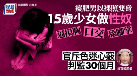 癡肥男裸照要脅15歲少女做性奴判監30月 官斥色迷心竅精心計算 星島日報