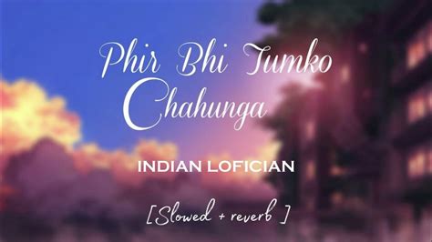 Main Phir Bhi Tumko Chaunga Slowed And Reverb Arijit Singh Indian