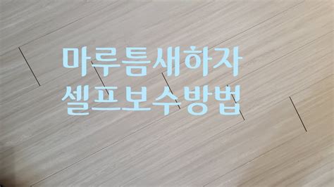 셀프마루보수 강마루갈라짐 틈새메꿈시공 Youtube
