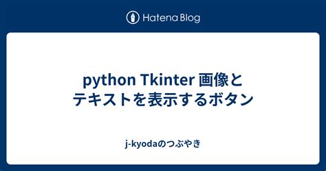 Python Tkinter 画像とテキストを表示するボタン J Kyodaのつぶやき