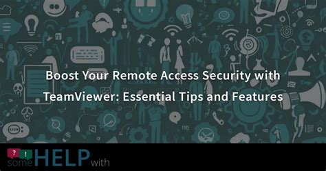 Boost Your Remote Access Security With Teamviewer Essential Tips And Features