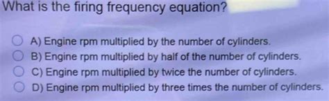 Solved What Is The Firing Frequency Equation A Engine Rpm Multiplied