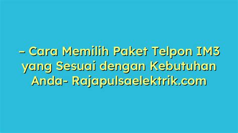 Cara Memilih Paket Telpon IM3 Yang Sesuai Dengan Kebutuhan Anda