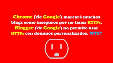 Un informático en el lado del mal Chrome de Google marcará muchos blogs como inseguros por no