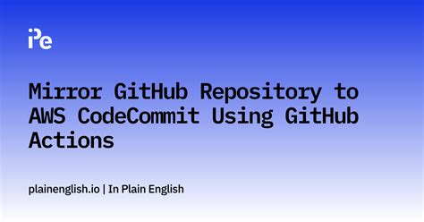Mirror Github Repository To Aws Codecommit Using Github Actions