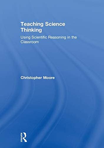 Teaching Science Thinking Using Scientific Reasoning In The Classroom Moore Christopher