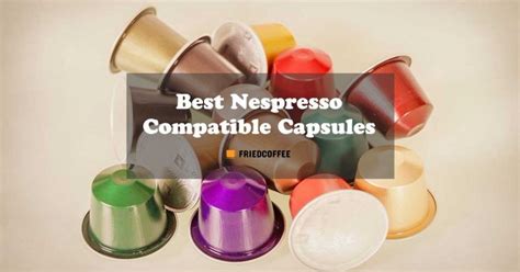 Best Nespresso Compatible Capsules Top 10 Picks Friedcoffee