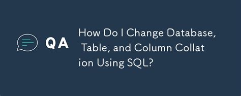 如何使用 Sql 變更資料庫、表格和列排序規則？ Mysql教程 Php中文網