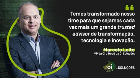Entrevista Com Marcelo Leite Vp Da Oi E Head Da Oi Soluções