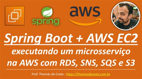 Spring Boot Aws Ec2 Executando Um Microsserviço Na Aws Com Rds Sns Sqs E S3 Prof Thomás